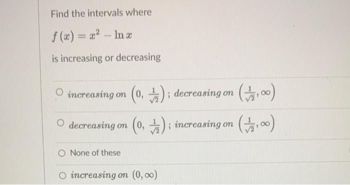 Solved Find the intervals where f(x)=x2−lnx is increasing or | Chegg.com