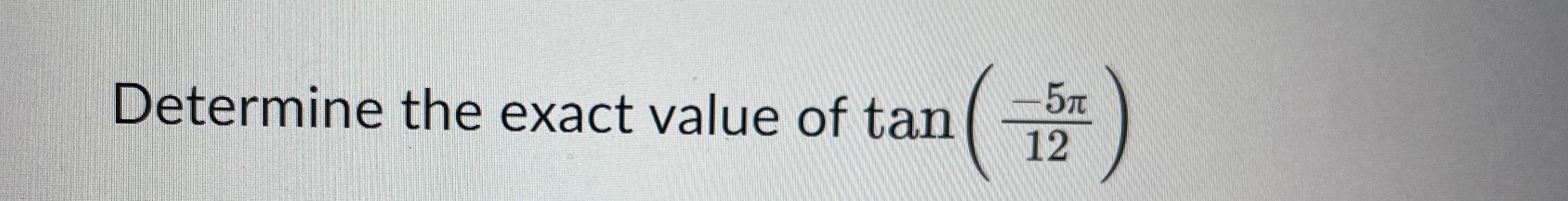 Determine the exact value of tan(-5π12) | Chegg.com