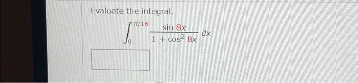 Solved evaluate the integral from 0 to pi/16sin8x/1+cos^28x | Chegg.com
