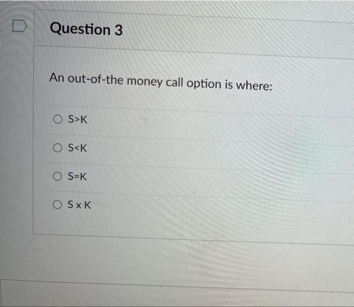 Solved An out-of-the money call option is where: S>K S | Chegg.com