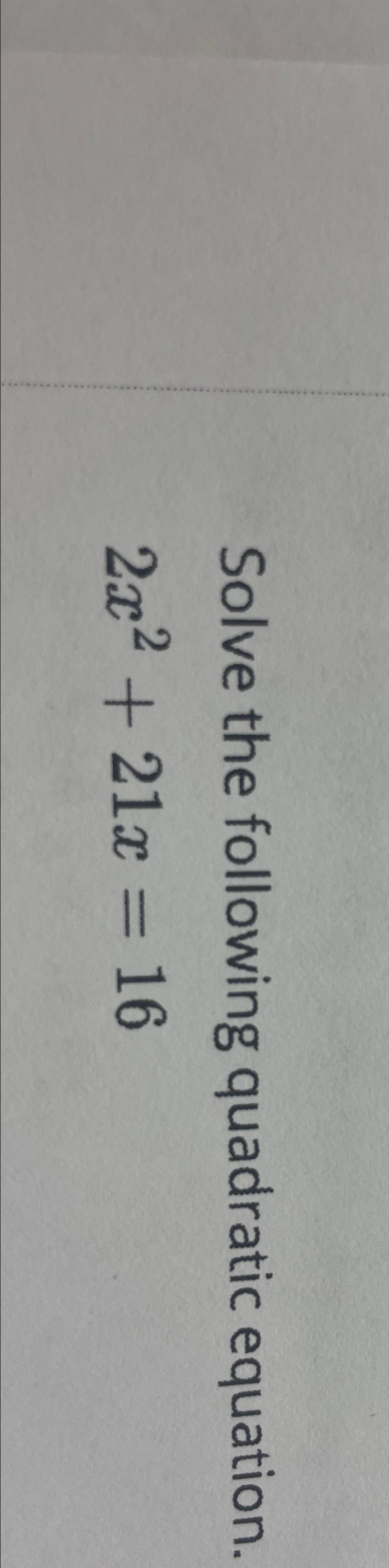Solved Solve the following quadratic equation.2x2+21x=16 | Chegg.com