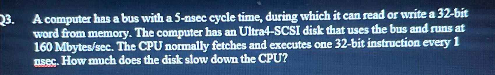 Solved A computer has a bus with a 5 -nsec cycle time, | Chegg.com