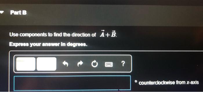 Solved Use components to find the direction of A+B. Express | Chegg.com