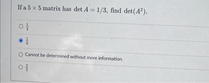 Solved If a 5 x 5 matrix has det A=1/3, find det(A²). 0 1 / | Chegg.com