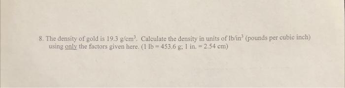 Solved 8. The density of gold is 19.3 g/cm3. Calculate the | Chegg.com