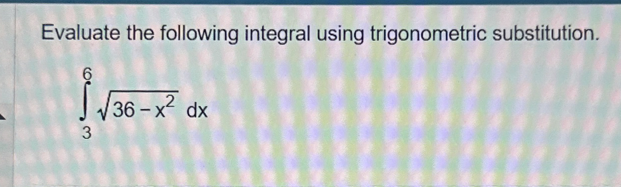 Solved Evaluate the following integral using trigonometric | Chegg.com