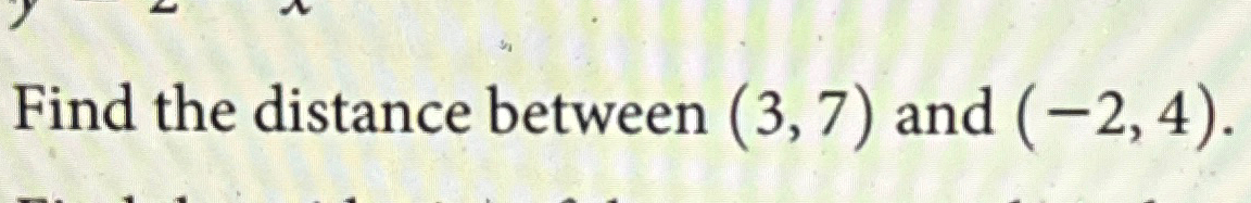 Solved Find the distance between (3,7) ﻿and (-2,4). | Chegg.com