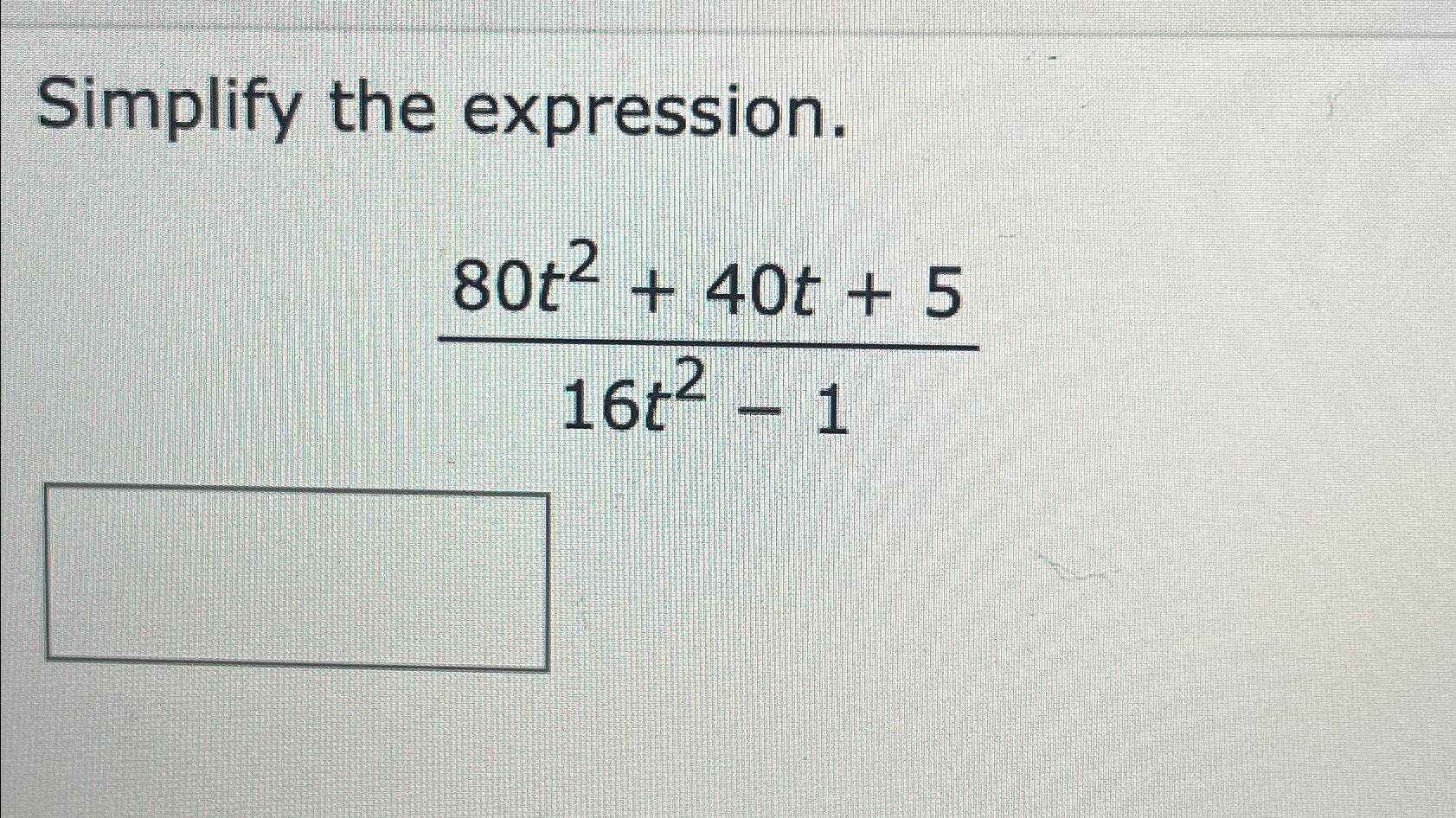Solved Simplify the expression.80t2+40t+516t2-1 | Chegg.com