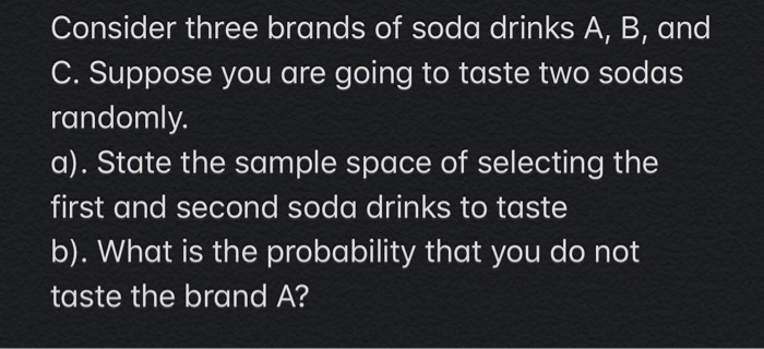 Solved Consider three brands of soda drinks A, B, and C. | Chegg.com