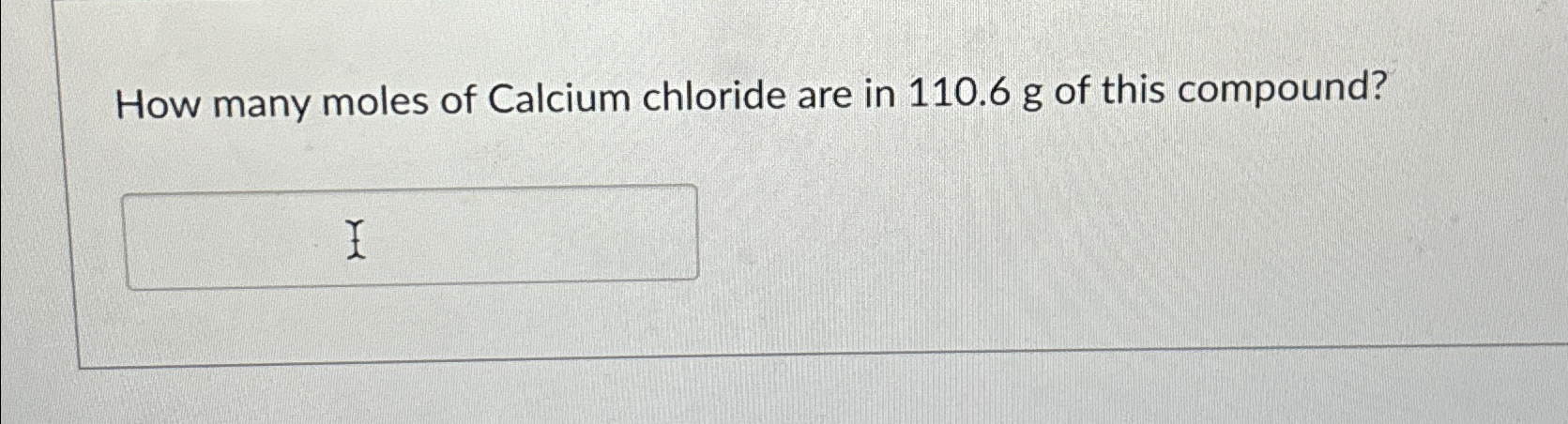 Solved How many moles of Calcium chloride are in 110.6g ﻿of | Chegg.com