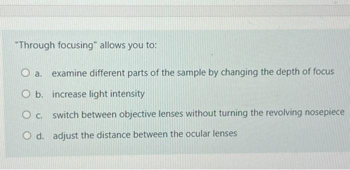Solved "Through focusing" allows you to: a. examine | Chegg.com