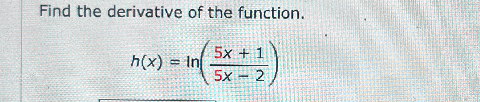 Solved Find the derivative of the function.h(x)=ln(5x+15x-2) | Chegg.com