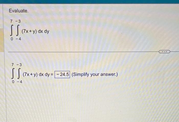 Solved Evaluate. ∫07∫−4−3(7x+y)dxdy ∫07∫−4−3(7x+y)dxdy= | Chegg.com