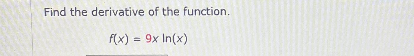 Solved Find the derivative of the function.f(x)=9xln(x) | Chegg.com