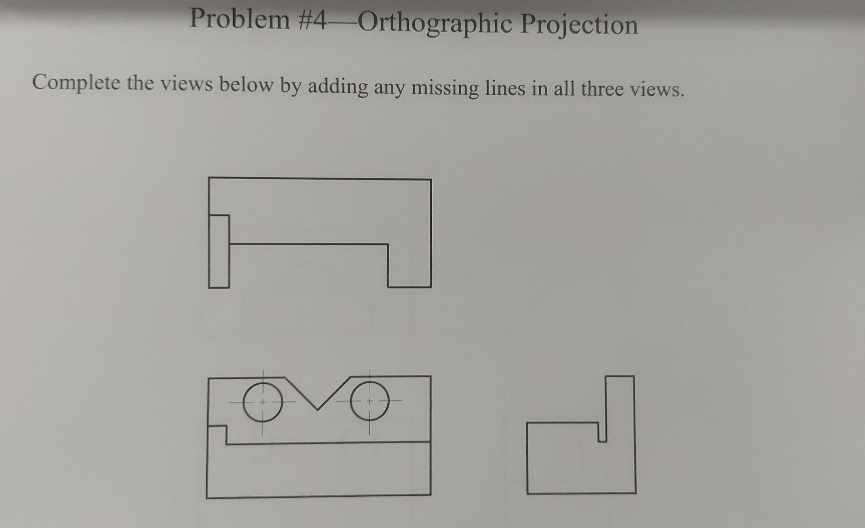 Solved Problem #1–Orthographic Projection Complete the views | Chegg.com