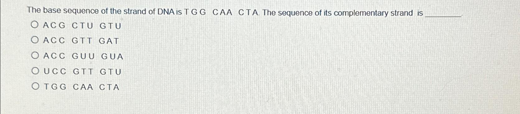Solved The base sequence of the strand of DNA is T G G CAA | Chegg.com