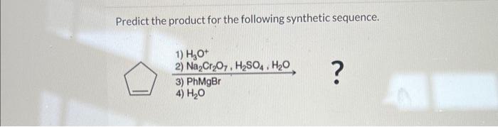 Solved Predict the product for the following synthetic | Chegg.com