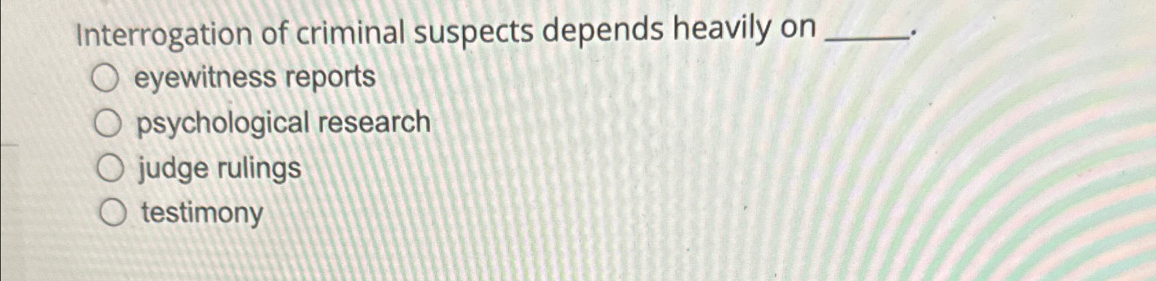 Solved Interrogation of criminal suspects depends heavily on | Chegg.com