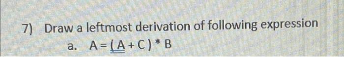 7) Draw a leftmost derivation of following expression | Chegg.com