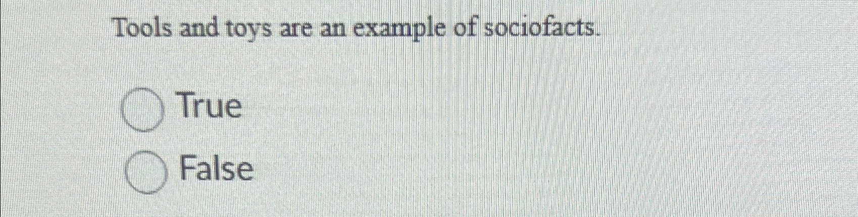 Solved Tools and toys are an example of sociofacts.TrueFalse | Chegg.com
