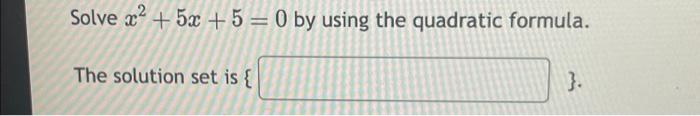 Solved Solve x² + 5x + 5 = 0 by using the quadratic formula. | Chegg.com
