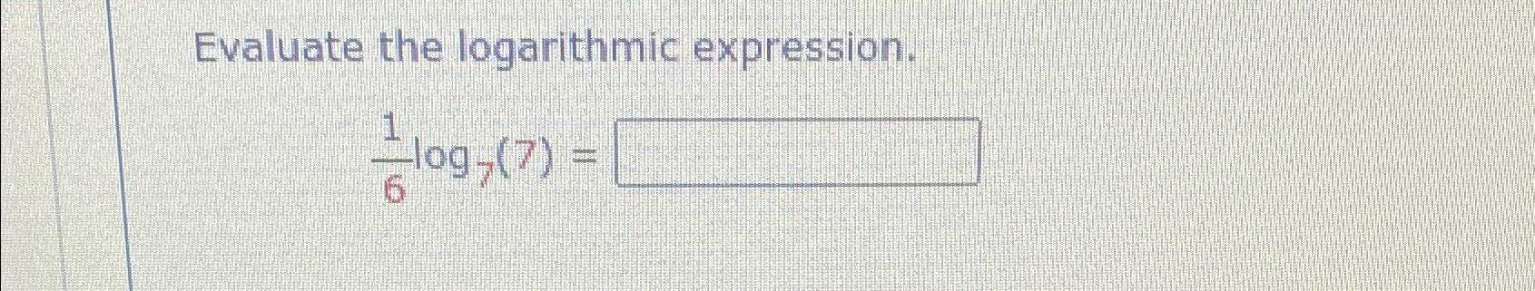 Solved Evaluate the logarithmic expression.16log7(7)=?___ | Chegg.com