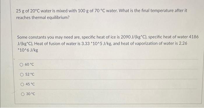 Solved 25 g of 20°C water is mixed with 100 g of 70 °C | Chegg.com