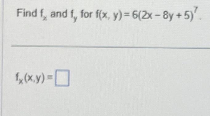 Solved Find fx and fy for f(x,y)=6(2x−8y+5)7 fx(x,y)= | Chegg.com