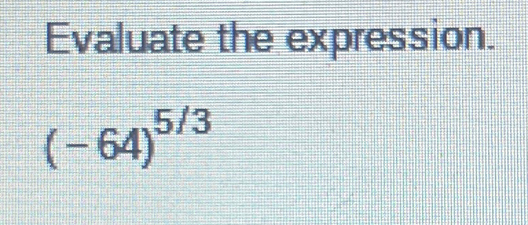 Solved Evaluate the expression.(-64)53 | Chegg.com