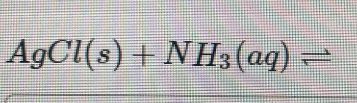 Solved AgCl(s) + NH3(aq) 11. | Chegg.com