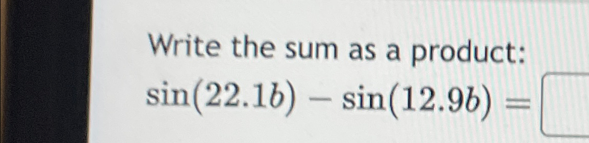 Solved Write the sum as a product:sin(22.1b)-sin(12.9b)= | Chegg.com