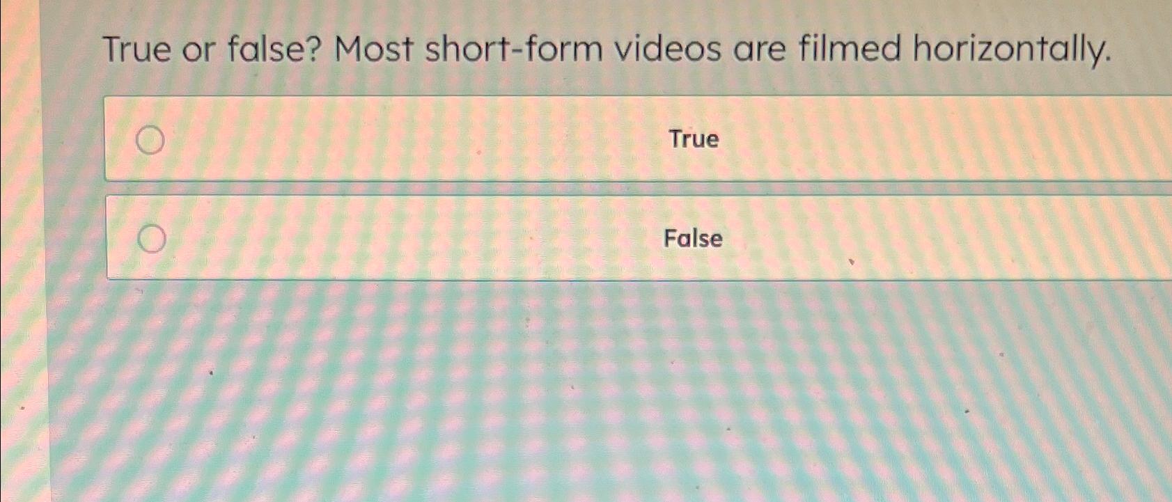 Solved True or false? Most short-form videos are filmed | Chegg.com