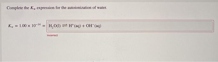 Solved Complete the Kw expression for the autoionization of | Chegg.com