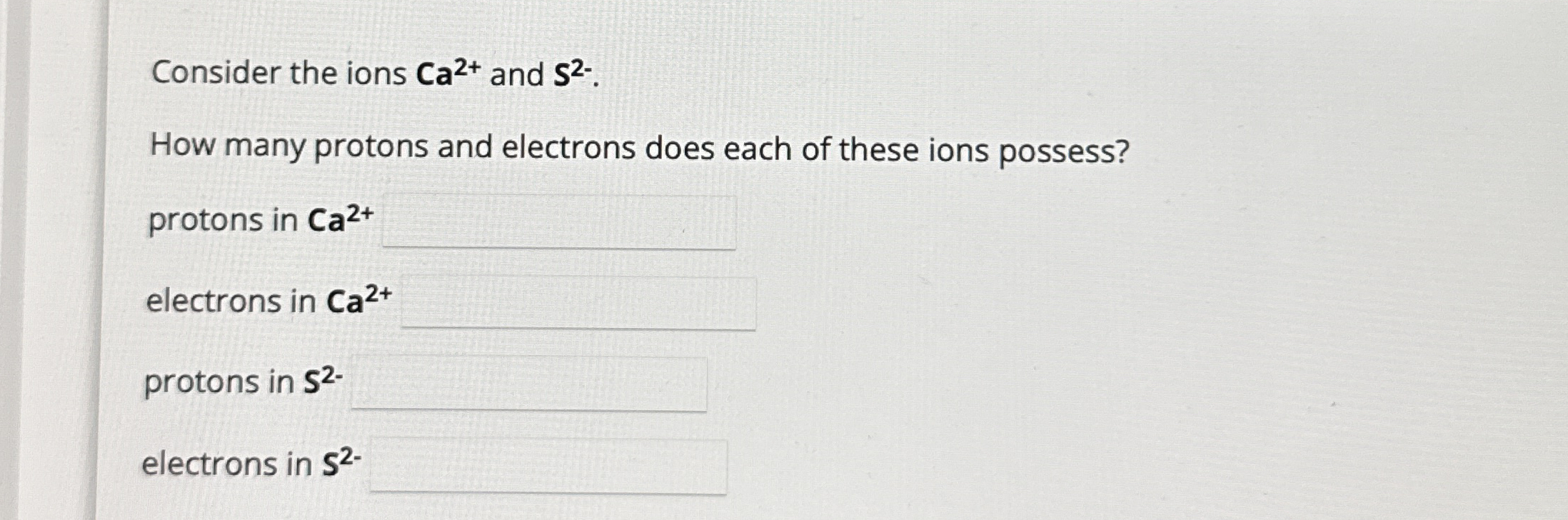 Solved Consider the ions Ca2+ ﻿and S2-.How many protons and | Chegg.com