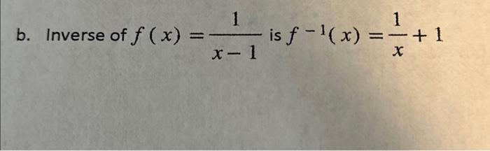 Solved b. Inverse of f(x) = 1 x-1 1 is ƒ-¹(x) = = =+ X +1 | Chegg.com