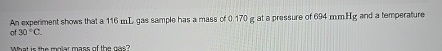 Solved An experiment shows that a 116 ﻿mL gas sample has a | Chegg.com