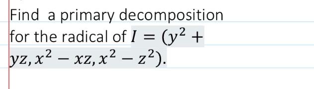 Solved Find a primary decomposition for the radical of | Chegg.com
