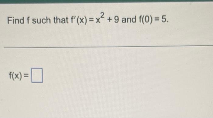 Solved Find f such that f′(x)=x2+9 and f(0)=5 f(x)= | Chegg.com