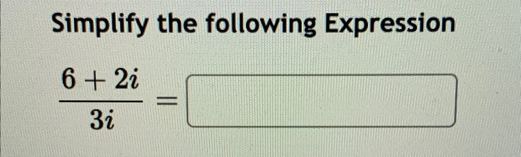 Solved Simplify the following Expression6+2i3i= | Chegg.com
