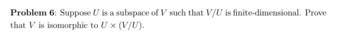 Solved Problem 6: Suppose U is a subspace of V such that V/U | Chegg.com