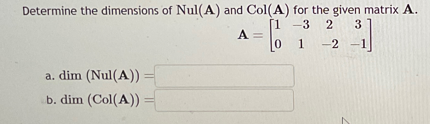 Solved Determine the dimensions of Νl(A) ﻿and Col(A) ﻿for | Chegg.com