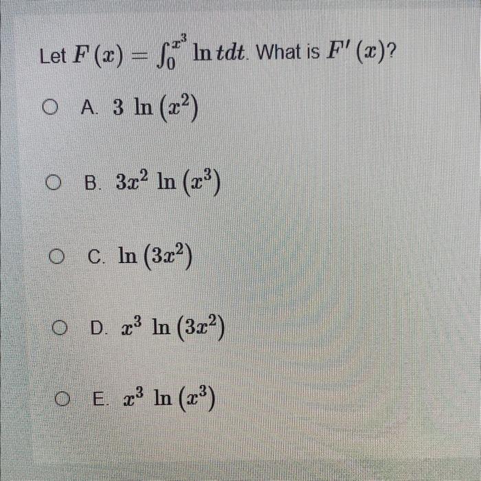 Solved Let F(x)=∫0x3lntdt. What is F′(x) ? A. 3ln(x2) B. | Chegg.com