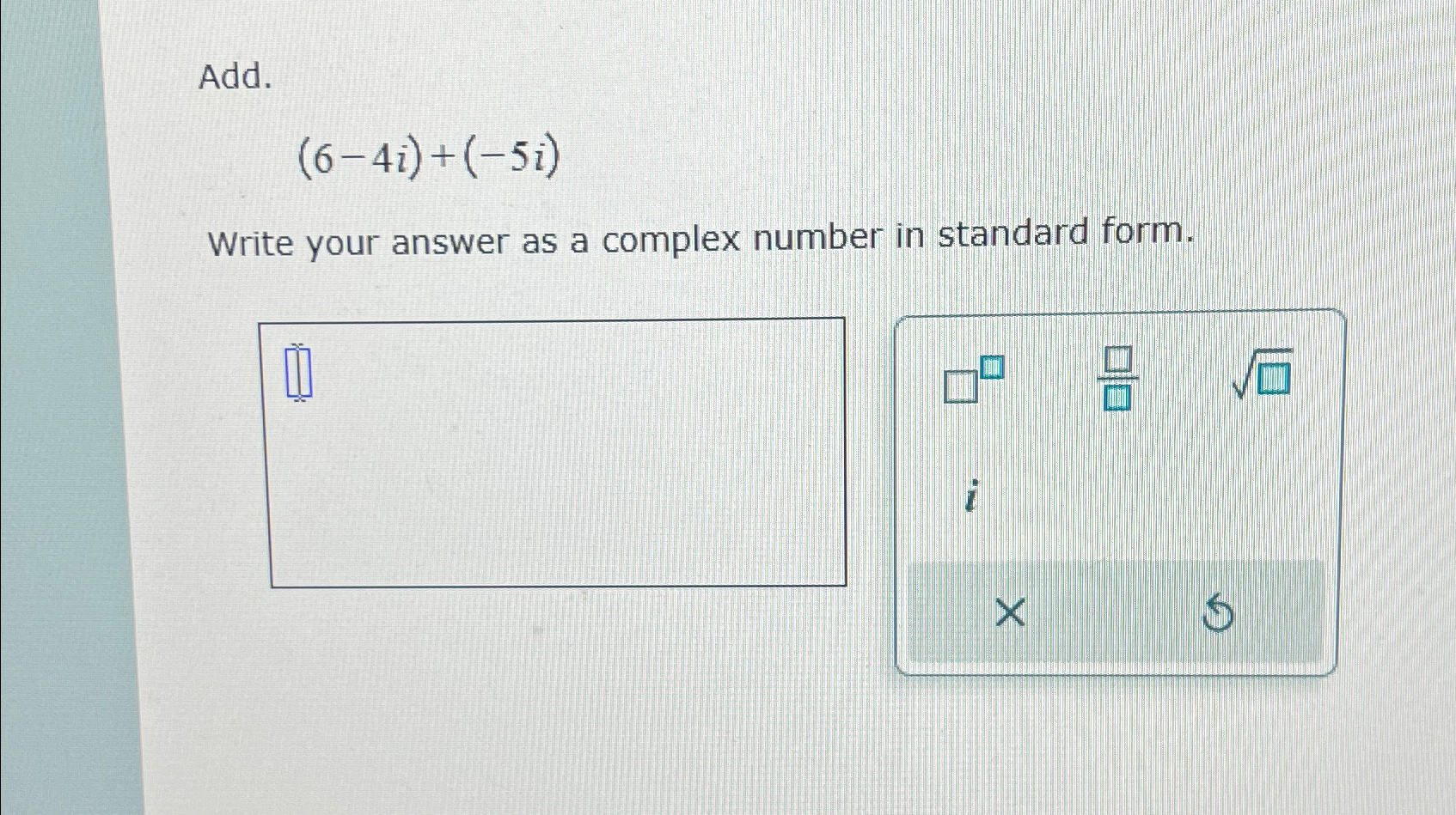 Solved Add.(6-4i)+(-5i)Write your answer as a complex number | Chegg.com