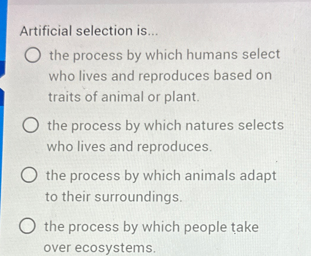 Solved Artificial selection is...the process by which humans | Chegg.com