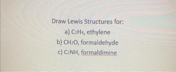 Solved Draw Lewis Structures for: a) C2H4, ethylene b) CH2O, | Chegg.com Solved Draw Lewis Structures for: a) C2H4, ethylene b) CH2O, | Chegg.com