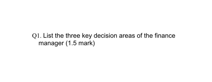 Solved Q1. List the three key decision areas of the finance | Chegg.com