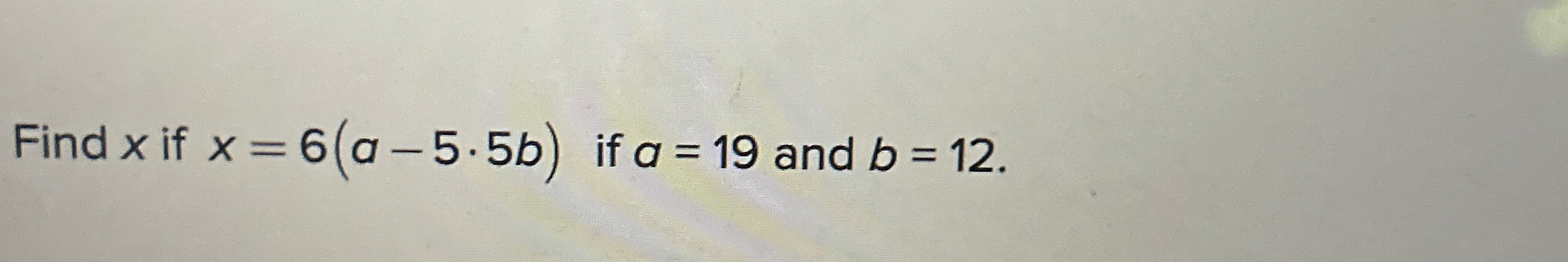 Solved Find x ﻿if x=6(a-5*5b) ﻿if a=19 ﻿and b=12. | Chegg.com