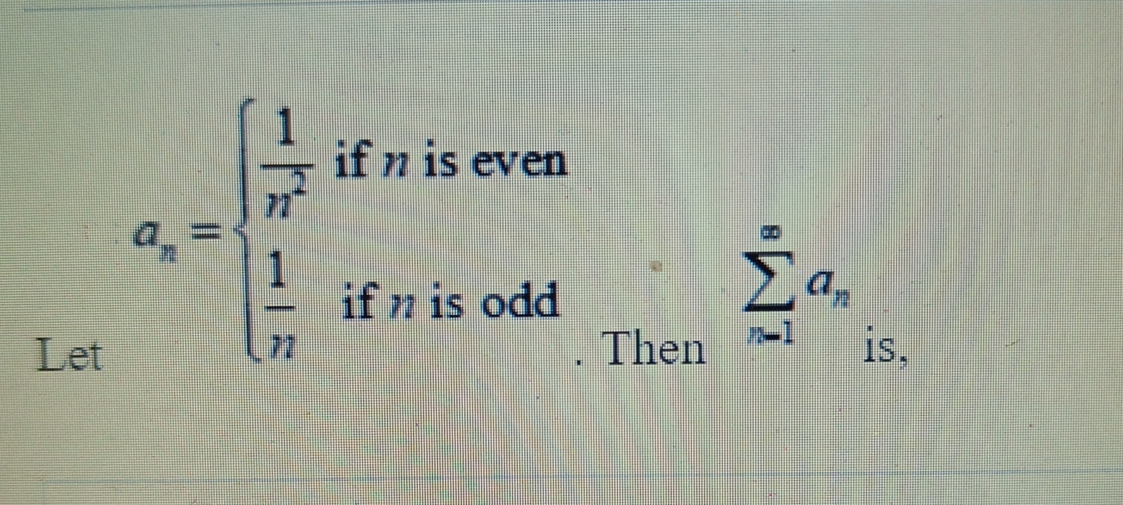 Solved an={1n2 if n is even 1n if n is odd . Then ∑n=1∞an is | Chegg.com