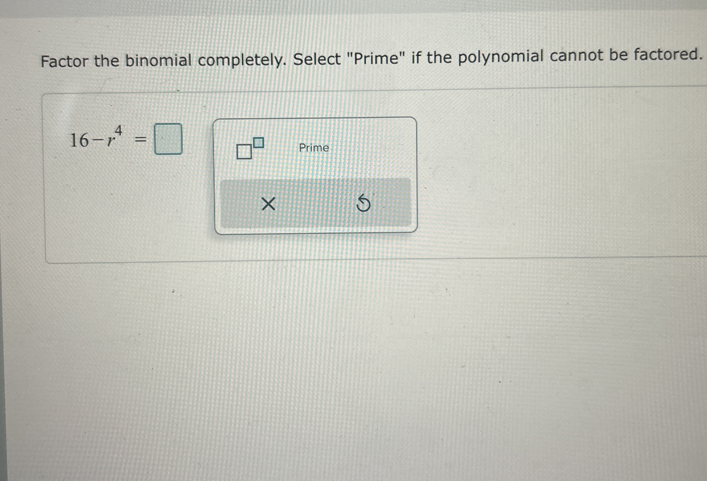 Solved Factor the binomial completely. Select "Prime" if the | Chegg.com