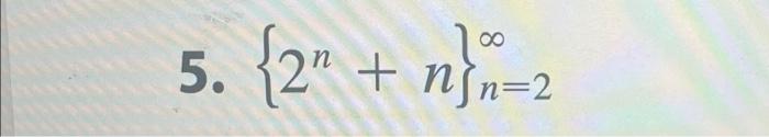 Solved list the first five terms of the sequence 5. {2" + | Chegg.com